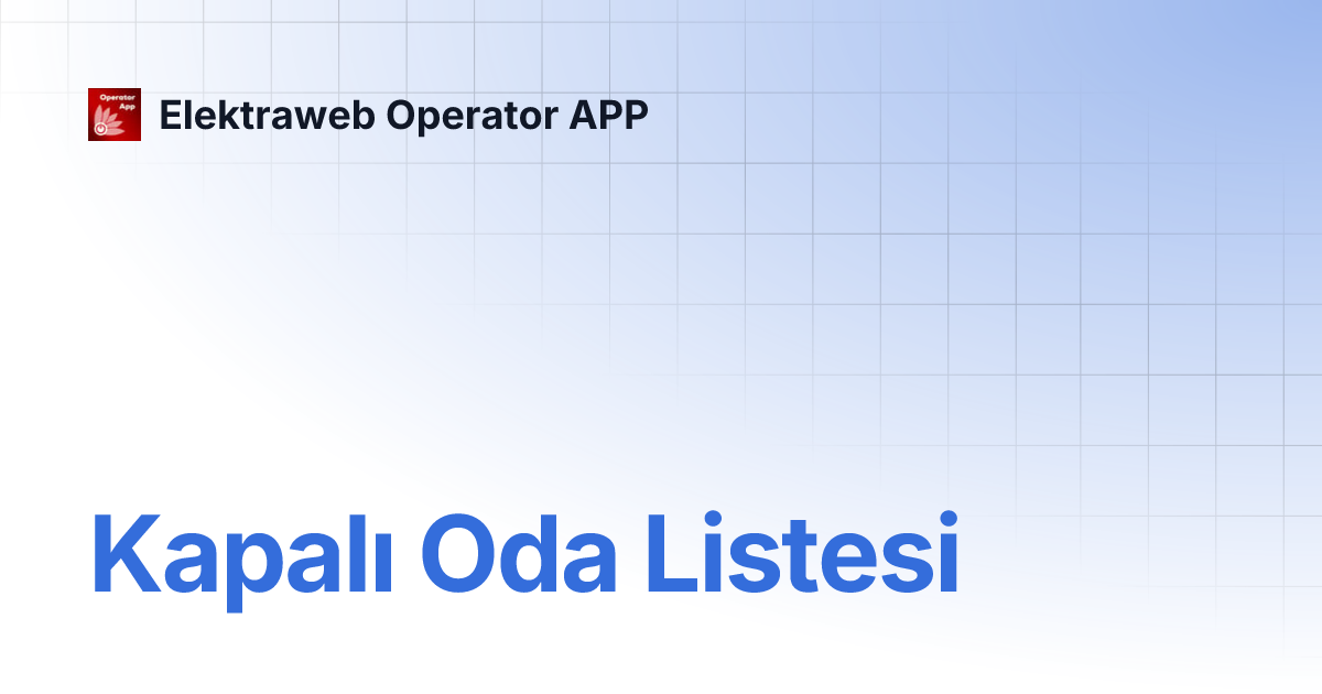 Kapalı Oda Listesi | Elektraweb Operator APP